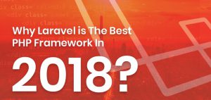 Why Laravel Is The Best PHP Framework In 2018?